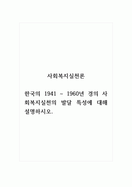 사회복지실천론_한국의 1941 ~ 1960년 경의 사회복지실천의 발달 특성에 대해 설명하시오.-1페이지