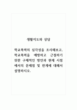 생활지도와상담_학교폭력의 심각성을 조사해보고, 학교폭력을 예방하고 근절하기 위한 구체적인 방안과 현재 시점에서의 문제점 및 한계에 대해서 설명하시오-1페이지