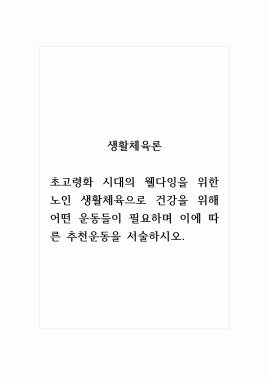 생활체육론_초고령화 시대의 웰다잉을 위한 노인 생활체육으로 건강을 위해 어떤 운동들이 필요하며 이에 따른 추천운동을 서술하시오.-1페이지