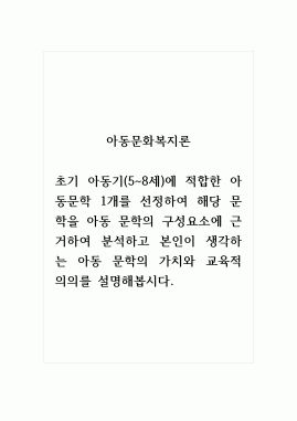 아동문화복지론_초기 아동기(5~8세)에 적합한 아동문학 1개를 선정하여 해당 문학을 아동 문학의 구성요소에 근거하여 분석하고 본인이 생각하는 아동 문학의 가치와 교육적 의의를 설명해봅시다.-1페이지