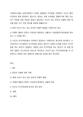 사회복지사들은 실천과정에서 다양한 공통점과 차이점을 이해하며, 자신이 클라이언트에 대해 동의하지 않는다고 말하는 것에 어려움을 경험하기에 책임 있는 자기 주장을 위한 연습과 점검이 필요하다. 자신이 갖는 편견과 차별에 대한 태도를 점검, 자기 주장 정도를 점검해 제출하시오.-1페이지