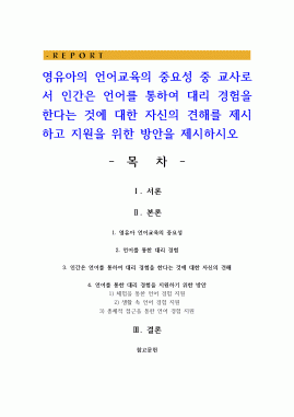 영유아의 언어교육의 중요성 중 교사로서 인간은 언어를 통하여 대리 경험을 한다는 것에 대한 자신의 견해를 제시하고 지원을 위한 방안-1페이지