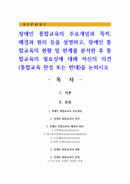 장애인 통합교육의 주요개념과 목적, 배경과 원리 등을 설명하고, 장애인 통합교육의 현황 및 한계를 분석한 후 통합교육의 필요성에 대해 자신의 의견(통합교육 찬성 또는 반대)을 논하시오-1페이지