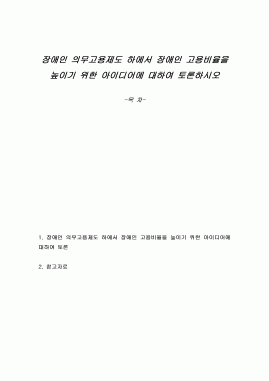 장애인 의무고용제도 하에서 장애인 고용비율을 높이기 위한 아이디어에 대하여 토론하시오-1페이지