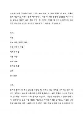 조사대상자를 선정하기 위한 다양한 표본 추출  방법을설명하고 각 표본  추출방법에 해당하는 사례도 함께 제시하시오. 또한 각 추출 방법의 장단점을 비교하시오. 끝으로, 다양한 표본 추출 방법  중 본인이 생각할 때 가장 논리적이가 합리적인 표본추출 방법은 무엇인지 제시하고 그 이유를  작성하시오.-1페이지