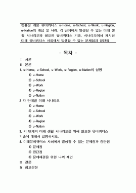 [A+자료] 컴퓨팅 개론 유비쿼터스 u-Home, u-School, u-Work, u-Region, u-Nation의 개념 및 사례, 각 단계에서 발생될 수 있는 미래 생활 시나리오와 필요한 유비쿼터스 기술, 시나리오에서 제시된 미래 유비쿼터스 사회에서 발생할 수 있는 문제점과 장단점-1페이지