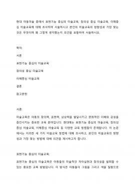 현대 아동미술 중에서 표현기능 중심의 미술교육, 창의성 중심 미술교육, 이해중심 미술교육에 대해 조사하여 서술하시고 본인의 미술교육의 방향성과 가장 맞는 것은 무엇이며 왜 그렇게 생각했는지 의견을 포함하여 서술하시오.-1페이지