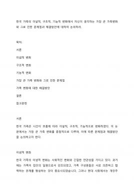 한국 가족의 이념적, 구조적, 기능적 변화에서 자신이 생각하는 가장 큰 가족변화와 그로 인한 문제점과 해결방안에 대하여 논의하라.-1페이지