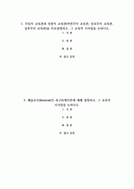 2302해업)2209 인간과교육 주입식 교육관과 성장식 교육관(자연주의 교육관, 진보주의 교육관, 실존주의 교육관)을 비교설명하고, 그 교육적 시사점을 논하시오.-1페이지