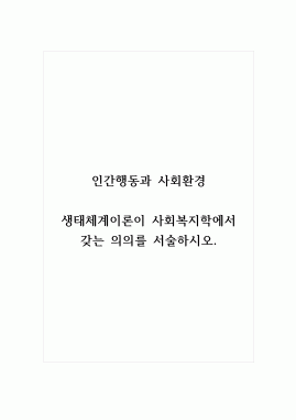 인간행동과사회환경_생태체계이론이 사회복지학에서 갖는 의의를 서술하시오.-1페이지