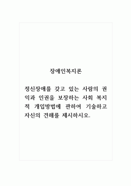 장애인복지론_정신장애를 갖고 있는 사람의 권익과 인권을 보장하는 사회 복지적 개입방법에 관하여 기술하고 자신의 견해를 제시하시오.-1페이지