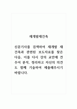 재개발재건축_신문기사를 검색하여 재개발 재건축과 관련된 보도자료를 찾은 다음, 이를 다시 강의 교안에 견주어 분석, 정리하고 자신의 의견도 함께 기술하여 제출해주시기 바랍니다.-1페이지