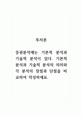 투자론_증권분석에는 기본적 분석과 기술적분석이 있다. 기본적 분석과 기술적 분석의 의미와 각 분석의 장점과 단점을 비교하여 작성하세요.-1페이지