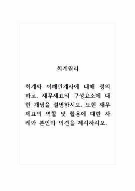 회계원리_회계와 이해관계자에 대해 정의하고, 재무제표의 구성요소에 대한 개념을 설명하시오. 또한 재무제표의 역할 및 활용에 대한 사례와 본인의 의견을 제시하시오. (2)-1페이지