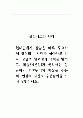 생활지도와상담_현대인에게 상담은 매우 중요하게 인식되는 시대를 살아가고 있다. 상담의 필요성과 목적을 밝히고, 학습자(본인)가 생각하는 상담자의 기본원리와 자질을 전문적, 인간적 자질로 우선순위를 두어 설명하시오. (2)-1페이지