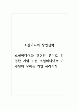 소셜미디어창업전락_소셜미디어와 관련된 분야로 창업한 기업 또는 소셜미디어로 마케팅에 잘하는 기업 사례조사-1페이지