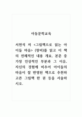 아동문학교육_서천석 저_그림책으로 읽는 아이들 마음(창비)를 읽고 이 책의 전체적인 내용 개요, 본문 중 가장 인상적인 부분과 그 이유, 자신의 경험에 비추어 아이들의 마음이 잘 반영된 책으로 추천하고픈 그림책 한 권 등을 서술하시오.-1페이지