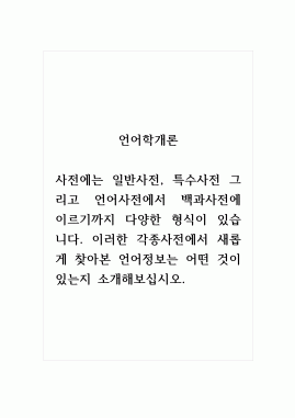 언어학개론_사전에는 일반사전, 특수사전 그리고 언어사전에서 백과사전에 이르기까지 다양한 형식이 있습니다. 이러한 각종사전에서 새롭게 찾아본 언어정보는 어떤 것이 있는지 소개해보십시오.-1페이지