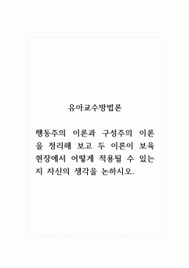 영유아교수방법론_행동주의 이론과 구성주의 이론을 정리해 보고 두 이론이 보육현장에서 어떻게 적용될 수 있는지 자신의 생각을 논하시오.-1페이지