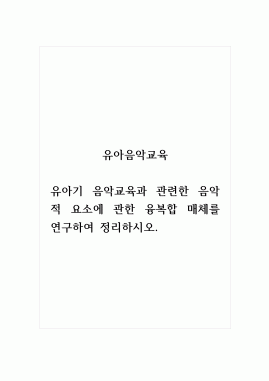 유아음악교육_유아기 음악교육과 관련한 음악적 요소에 관한 융복합 매체를 연구하여 정리하시오.-1페이지