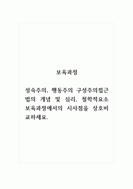 보육과정_성숙주의, 행동주의 구성주의접근법의 개념 및 심리, 철학적요소 보육과정에서의 시사점을 상호비교하세요. (2)-1페이지