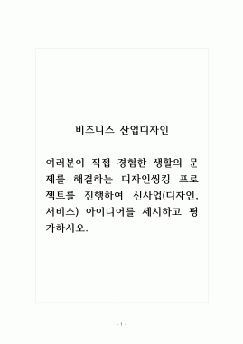 비즈니스사업디자인_여러분이 직접 경험한 생활의 문제를 해결하는 디자인씽킹 프로젝트를 진행하여 신사업(디자인, 서비스) 아이디어를 제시하고 평가하시오.-1페이지