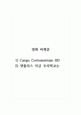 비평문(영화)_1) Cargo Cortometraje HD 2) 넷플리스 지금 우리학교는-1페이지