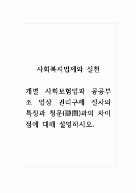 사회복지법제와실천_개별 사회보험법과 공공부조법상 권리구제절차의 특징과 청문과의 차이점에 대해 설명하시오.-1페이지