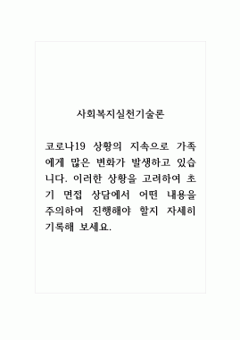 사회복지실천기술론_코로나19 상황의 지속으로 가족에게 많은 변화가 발생하고 있습니다. 이러한 상황을 고려하여 초기 면접 상담에서 어떤 내용을 주의하여 진행해야 할지 자세히 기록해 보세요.-1페이지