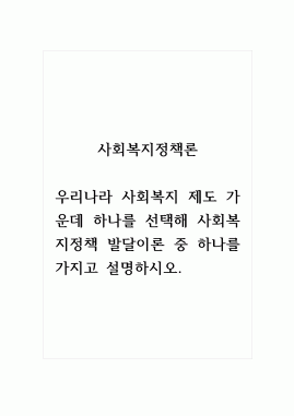 사회복지정책론_우리나라 사회복지 제도 가운데 하나를 선택해 사회복지정책 발달이론 중 하나를 가지고 설명하시오.-1페이지