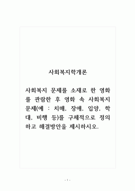 사회복지학개론_사회복지 문제를 소재로 한 영화를 관람한 후 영화 속 사회복지 문제(예 치매,장애,입양,학대,비행 등)를 구체적으로 정의하고 해결방안을 제시하시오.-1페이지