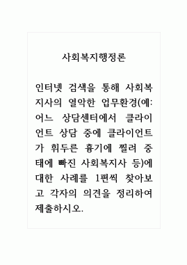 사회복지행정론_인터넷 검색을 통해 사회복지사의 열악한 업무환경(예 어느 상담센터에서 클라이언트 상담 중에 클라이언트가 휘두른 흉기에 찔려 중태에 빠진 사회복지사 등)에 대한 사례를 1편씩 찾아보고 각자의 의견을 정리하여 제출하시오.-1페이지