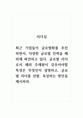 리더십_최근 기업들이 글로벌화를 추진하면서 다양한 글로벌 인력을 해외에 파견하고 있다. 글로벌 리더로서 해외 주재원이 갖추어야할 특성은 무엇인지 설명하고 글로벌 리더를 선발 육성하는 방안을 제시하라.-1페이지