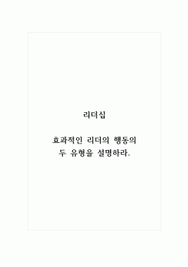 리더십_효과적인 리더의 행동의 두 유형을 설명하라.-1페이지