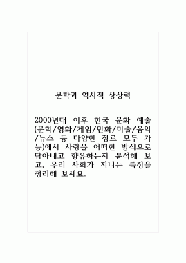 문학과역사적상상력_2000년대 이후 한국 문화 예술(문학, 영화, 게임, 만화, 미술, 음악, 뉴스 등 다양한 장르 모두 가능)에서 사랑을 어떠한 방식으로 담아내고 향유하는지 분석해 보고, 우리 사회가 지니는 특징을 정리해 보세요.-1페이지