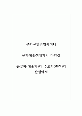 문화산업경영세미나_문화예술생태계의 다양성-공급자(예술가)와 수요자(관객)의 관점에서-1페이지