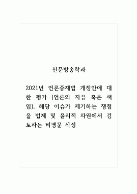 미디어법과윤리 2021년 언론중재법 개정안에 대한 평가 (언론의 자유 혹은 책임), 해당 이슈가 제기하는 쟁점을 법제 및 윤리적 차원에서 검토하는 비평문작성-1페이지