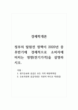 경제학개론_정부의 탈원전 정책이 2020년 중후반기에 경제적으로 소비자에 미치는 영향(전기가격)을 설명하시오.-1페이지