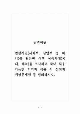 관광자원_관광자원(사회적, 산업적 중 하나)를 활용한 여행 상품사례(국내, 해외)를 조사하고 국내 적용가능한 지역과 적용 시 장점과 예상문제점 등 정리하시오.-1페이지