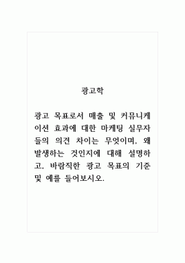 광고학_광고 목표로서 매출 및 커뮤니케이션 효과에 대한 마케팅 실무자들의 의견 차이는 무엇이며, 왜 발생하는 것인지에 대해 설명하고, 바람직한 광고 목표의 기준 및 예를 들어보시오.-1페이지