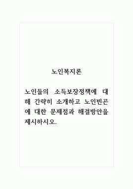 노인복지론_노인들의 소득보장정책에 대해 간략히 소개하고 노인빈곤에 대한 문제점과 해결방안을 제시하시오.-1페이지