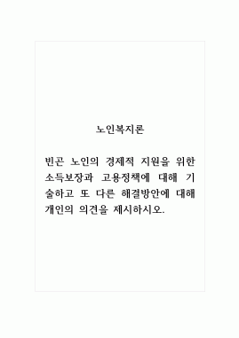 노인복지론_빈곤 노인의 경제적 지원을 위한 소득보장과 고용정책에 대해 기술하고 또 다른 해결방안에 대해 개인의 의견을 제시하시오.-1페이지