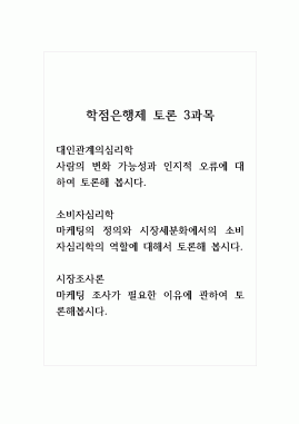 (토론)학점은행제 3과목_대인관계의심리학_사람의 변화 가능성과 인지적 오류에 대하여 토론해 봅시다. 소비자심리학_마케팅의 정의와 시장세분화에서의 소비자심리학의 역할에 대해서 토론해 봅시다. 시장조사론_마케팅 조사가 필요한 이유에 관하여 토론해봅시다.-1페이지