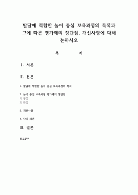 발달에 적합한 놀이 중심 보육과정의 목적과 그에 따른 평가제의 장단점 개선사항에 대해 논하시오-1페이지