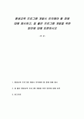 평생교육 프로그램 개발시 유의해야 할 점에 대해 제시하고, 질 좋은 프로그램 개발을 위한 방안에 대해 토론하시오-1페이지