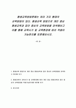 평생교육방법론에는 여러 가지 형태의 교육방법이 있다. 평생교육 방법으로 개인 중심 평생교육과 집단 중심의 교육방법을 검색해보고 이를 통해 교육시기 및 교육환경에 따라 적용이 가능한지를 토론해보시오.-1페이지