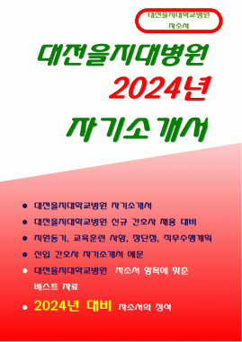 을지대학교병원 자기소개서) 합격예문 대전을지대학교병원 자소서 2024년 대비 을지대학교병원 신입간호사 자기소개서 대전을지대학교병원 지원동기 업무관련 경력 및 교육훈련 사항 직무수행계획 장단점 을지대병원 자소서-1페이지