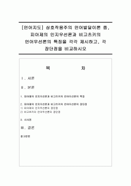 [언어지도] 상호작용주의 언어발달이론 중, 피아제의 인지우선론과 비고츠키의 언어우선론의 특징을 각각 제시하고, 각 장단점을 비교하시오-1페이지