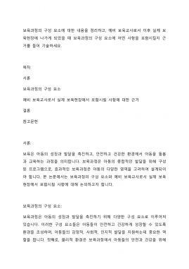 보육과정의 구성 요소에 대한 내용을 정리하고, 예비 보육교사로서 이후 실제 보육현장에 나가게 되었을 때 보육과정의 구성 요소에 어떤 사항을 포함시킬지 근거를 들어 기술하세요.-1페이지