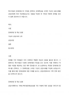 특수아동의 장애유형 한 가지를 선택하고 장애특성을 고려한 가상의 상담사례를 상담과정에 따라 작성해보십시오. 내용을 작성한 후 가족과 어떻개 연계할 것인지 함께 정리하시기 바랍니다.-1페이지